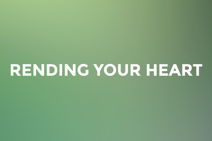 Rending Your Heart - Come Quickly Ministries Rending Your Heart - Come Quickly Ministries